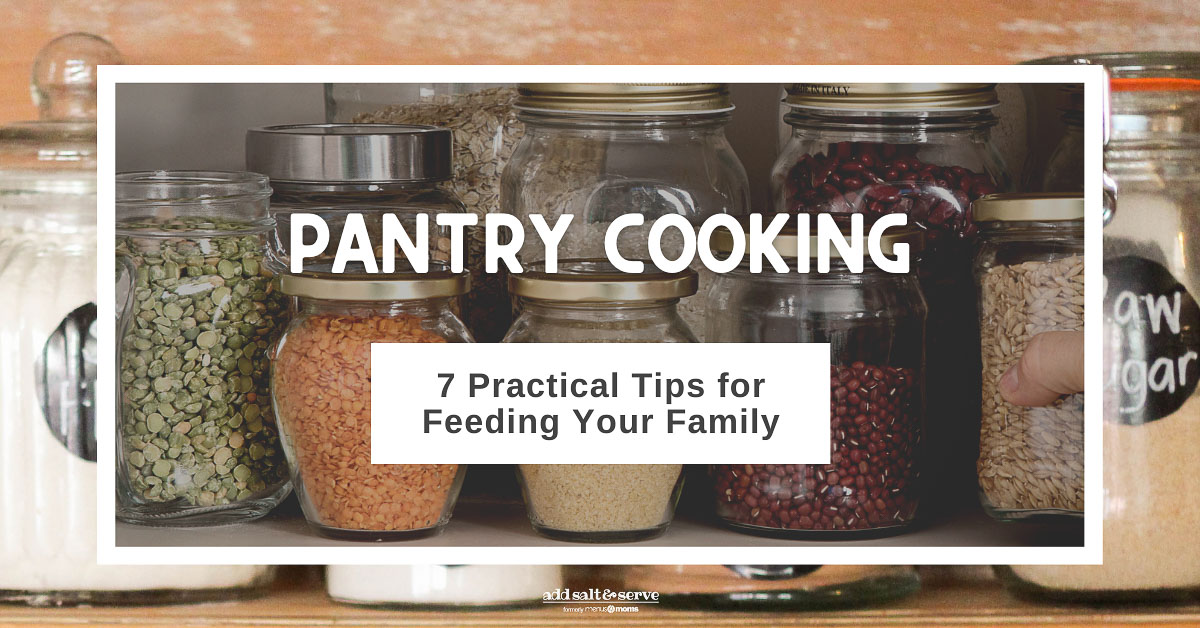 Pantry Cooking: 7 Practical Tips for Feeding Your Family – Add Salt & Serve
